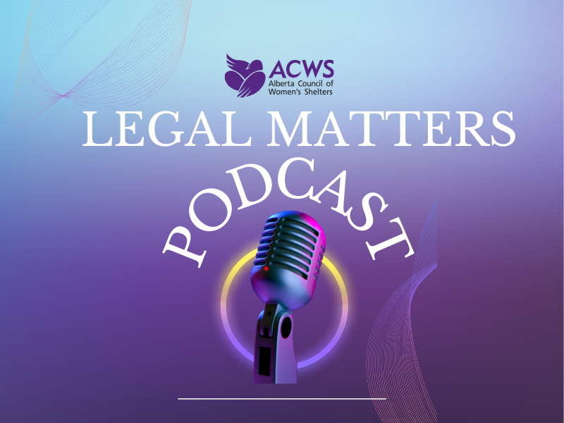 ACWS Legal Matters Podcast - Alberta Council of Women’s Shelters